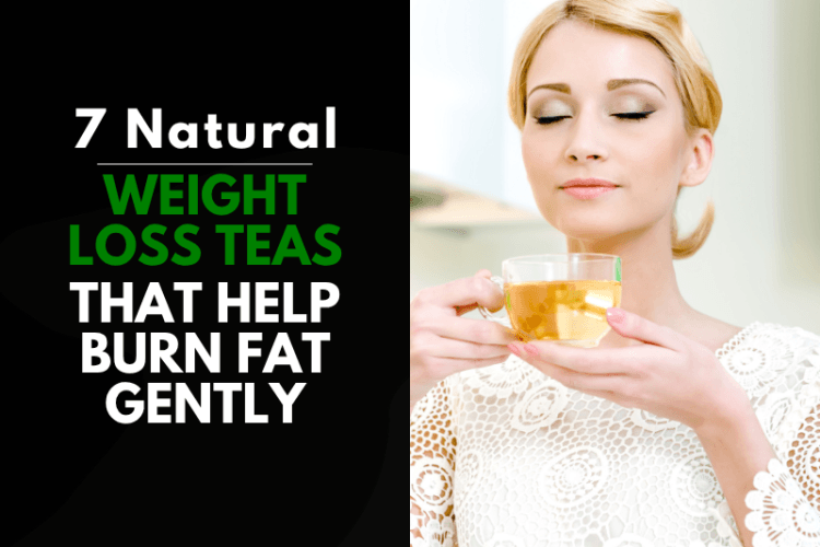 7 Natural Weight Loss Teas That Help Burn Fat Gently